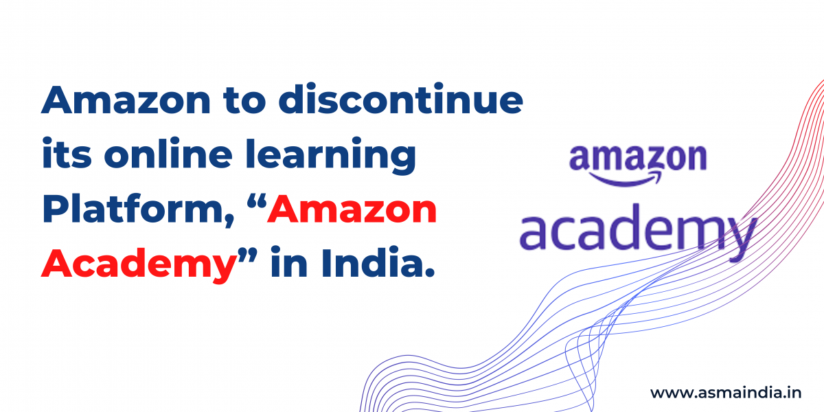 Amazon to discontinue its online learning Platform, “Amazon Academy” in India. - ASMA Academia